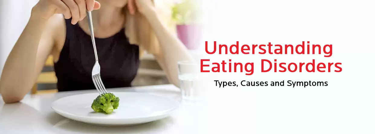 Understanding Eating Disorders: Types, Causes, and Symptoms - CMRI